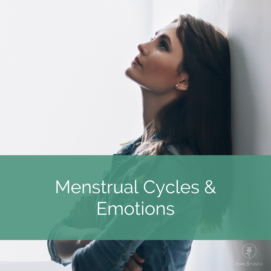 Menstrual Cycles and Emotions - Pearl and Thistle